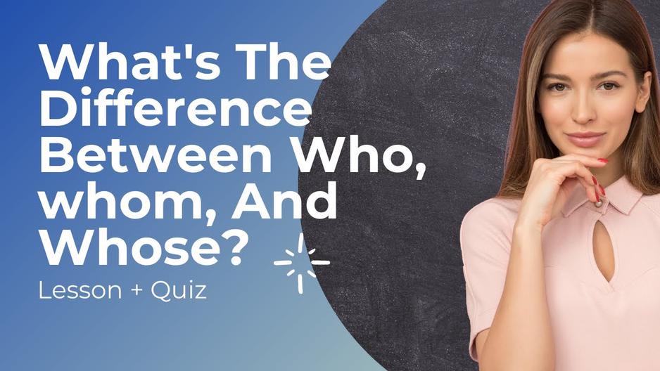 What is The Difference Between Who, Whom, Whose? (Lesson + Quiz)
