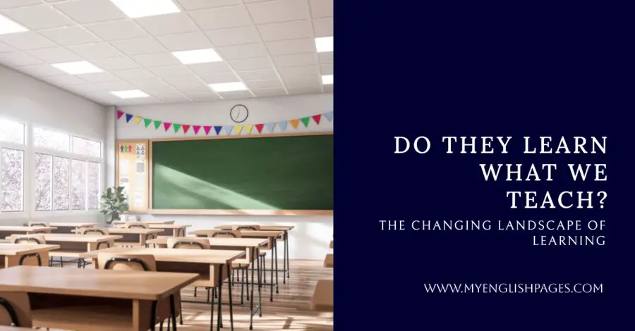 Do They Learn What We Teach? Rethinking Education In The 21st Century