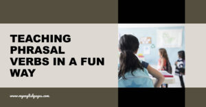 How To Teach Phrasal Verbs In A Fun Way: 5 Strategies And 7 Fun ...