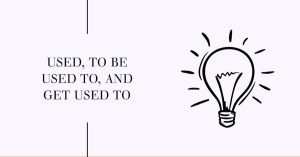 Used To, Be Used To, Get Used To: Understanding The Difference (Easy Guide)