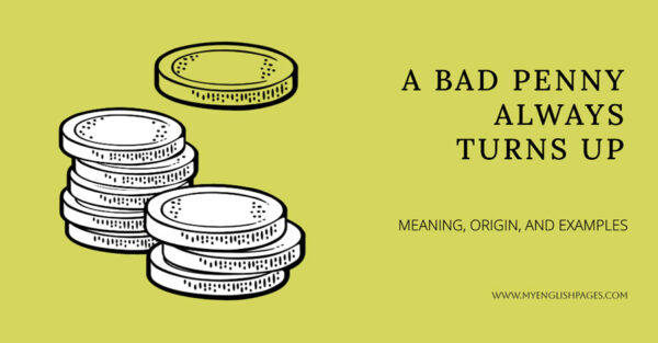 A Bad Penny Idiom – Meaning, Origin, And Examples