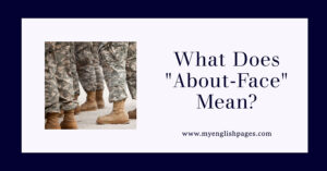 About-Face Meaning: Definition, Origin, And Examples - My English Pages