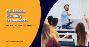 ESL Lesson Planning Frameworks— PPP, ESA, TBL, OHE, TTT & CLIL (Practical Guide)